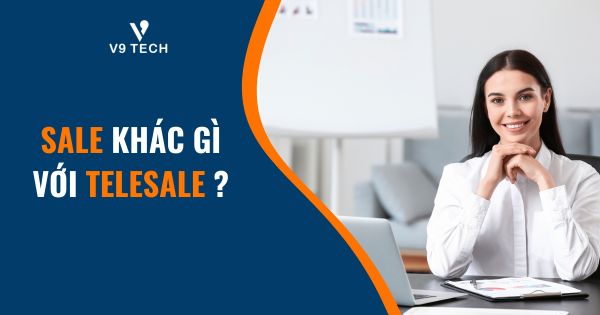Sale và Telesale khác nhau như thế nào?